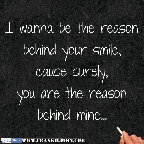 I wanna be the reason behind your smile, cause surely, you are the ...