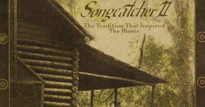 American Roots Music: Songcatcher II: The Tradition That Inspired The Movie