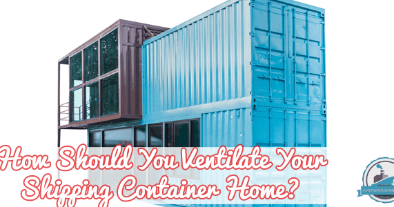 How Should You Ventilate Your Shipping Container Home? ~ Container ...