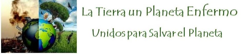 La Tierra un Planeta Enfermo: Cambiemos nuestro modo de vida cuando ...