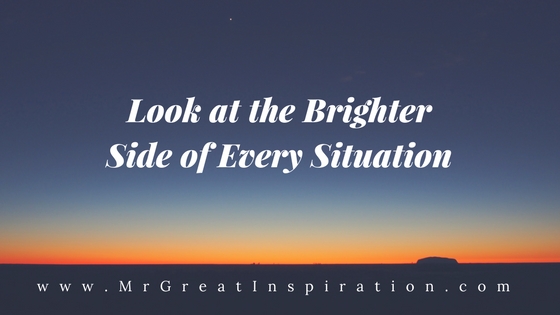 Look at the Brighter Side of Every Situation by Mr Great Inspiration