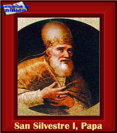 Leamos la BIBLIA: SAN SILVESTRE I, Papa y SANTA MELANIA LA JOVEN, Religiosa