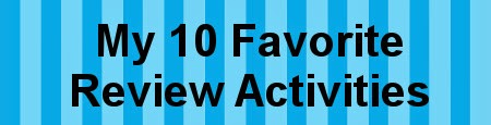 My 10 favorite review activities!