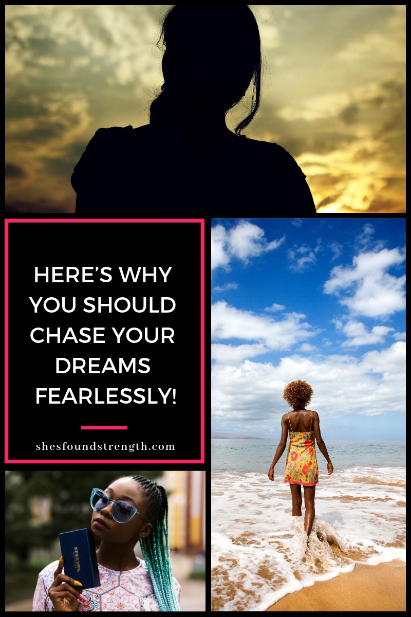 Here's Why You Should Chase Your Dreams Fearlessly! | She's Found Strength