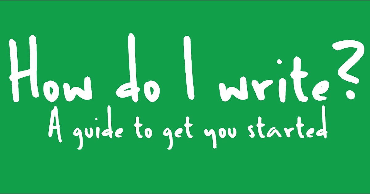How do I write? A guide to get you started.