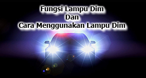 Fungsi Lampu Dim Dan Cara Menggunakan Lampu Dim - Mobil Indro