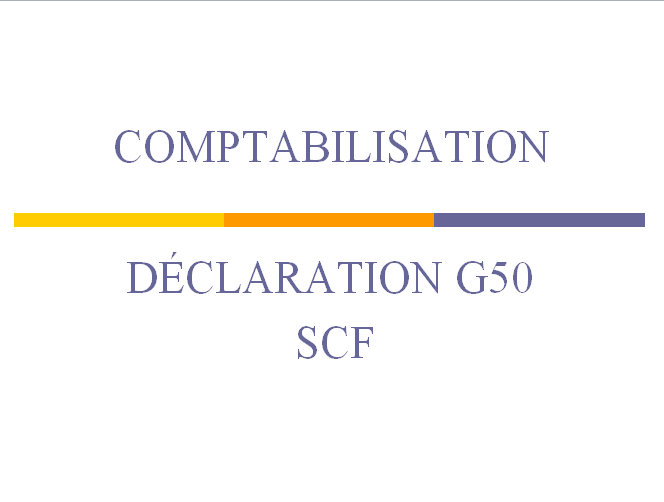 COMPTABILISATION DE LA DÉCLARATION G50 / SCF - ( COMPTABILITÉ PRATIQUE ...