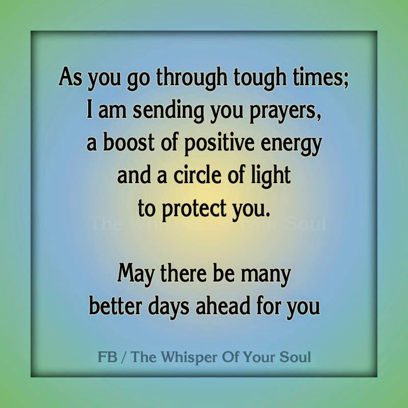 AS YOU GO THROUGH TOUGH TIMES; I AM SENDING YOU PRAYERS, A BOOST OF ...