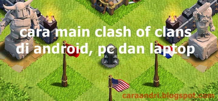 Cara Bermain Clash Of Clans Di Android, Pc dan Laptop (COC)