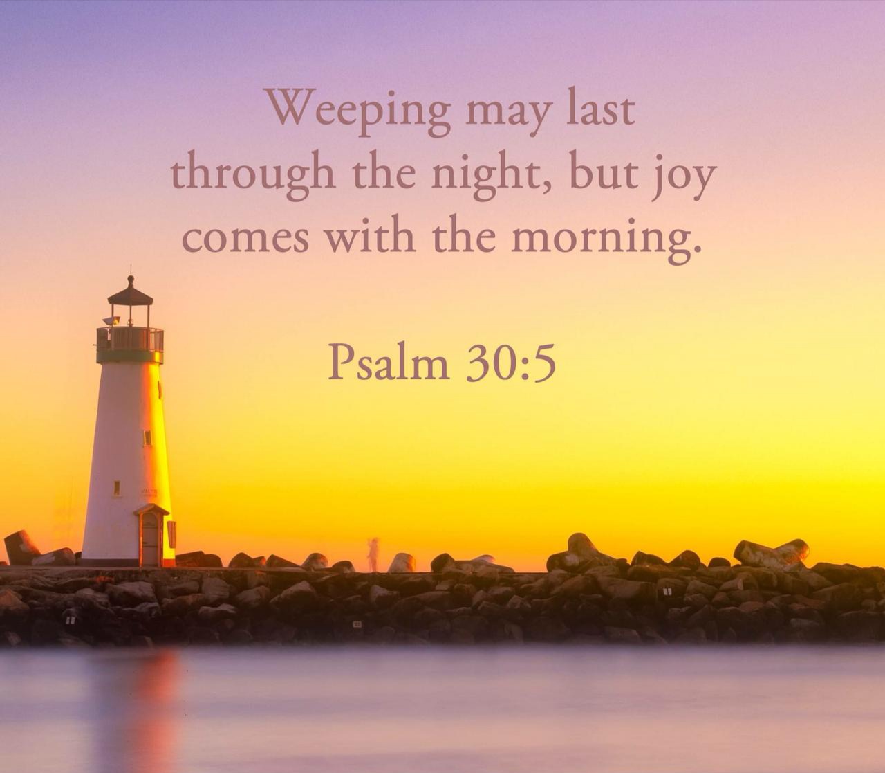 Weeping may last through the night, but joy comes with the morning ...