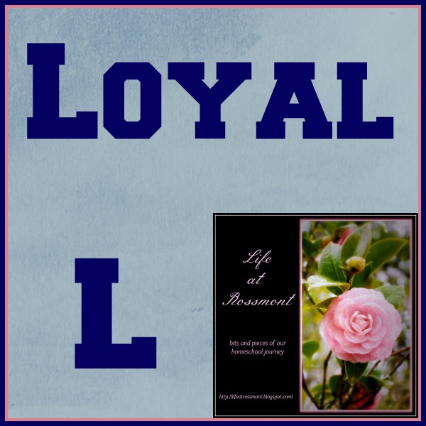 Life at Rossmont: L is for Loyal