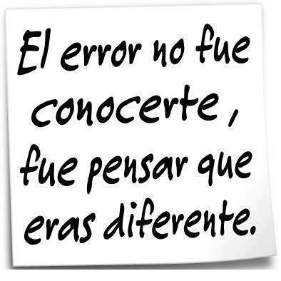 FRASES DE PENSAMIENTOS: El error no fue conocerte, fue pensar que eras ...