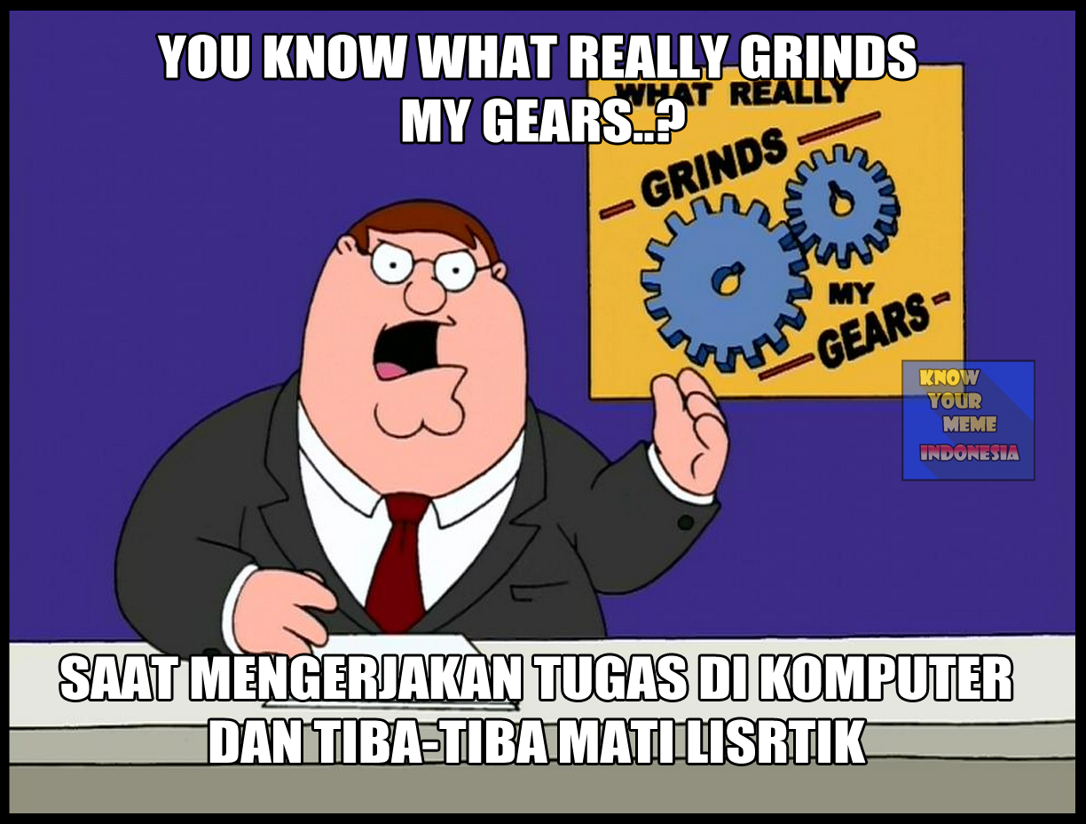 KNOW YOUR MEME INDONESIA: MEME "YOU KNOW WHAT REALLY GRINDS MY GEARS"