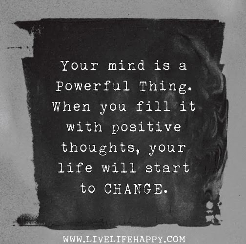 Your mind is a Powerful thing. when you fill it with positive thoughts ...