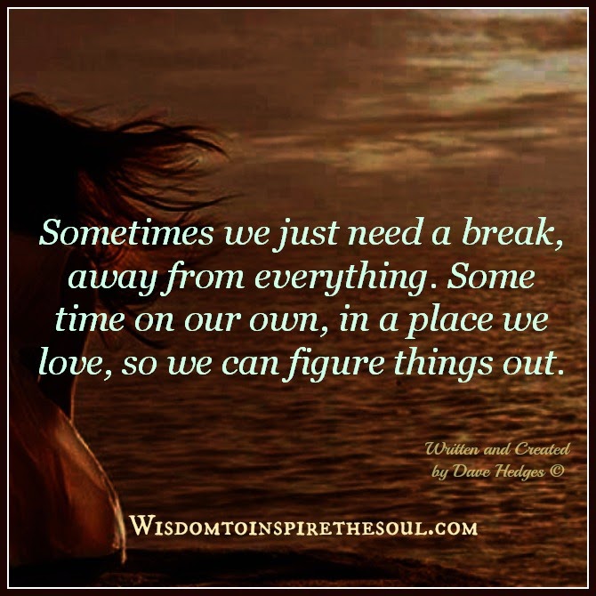 Daveswordsofwisdom.com: Sometimes we just need a break.
