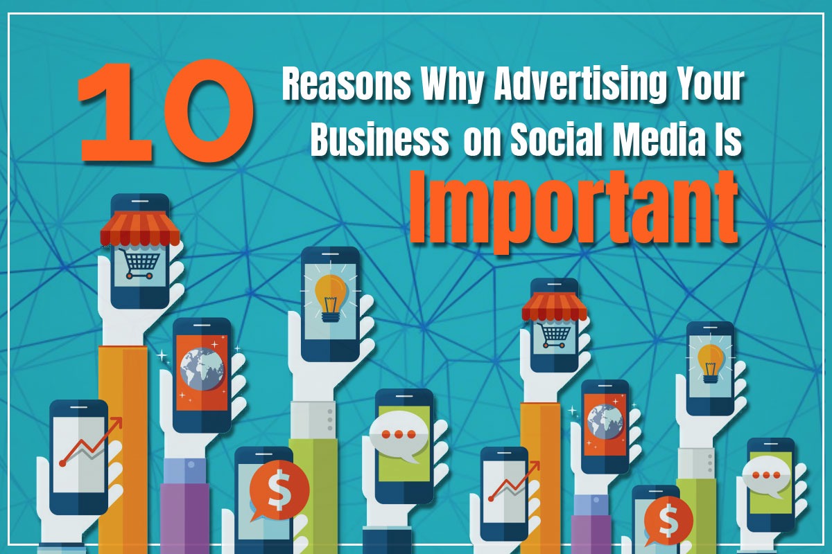 10 Reasons Why Advertising Your Business on Social Media Is Important ...