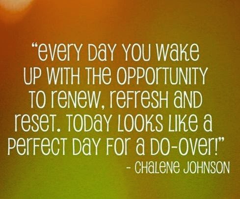 "EVERY DAY YOU WAKE UP WITH THE OPPORTUNITY TO RENEW, REFRESH AND RESET ...