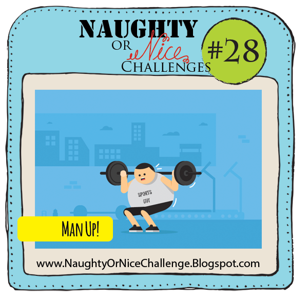 Naughty or Nice Challenges: Naughty or Nice Challenge #28 - Man Up!