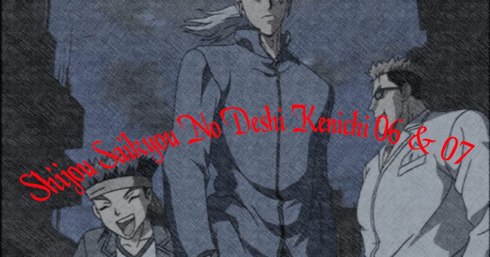 Shijou Saikyou No Deshi Kenichi 06 & 07 - Madao-Sub