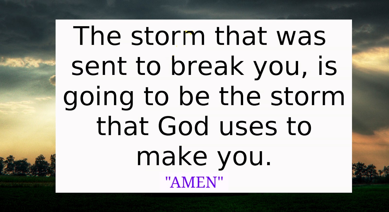 The greater your storm - the brighter God will exalt you through it! Amen.
