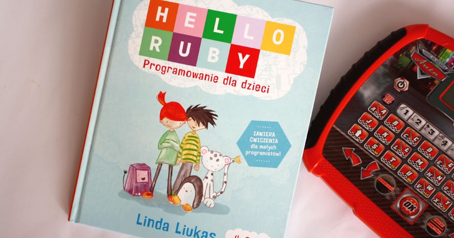ODKRYWCZA MAMA: "HELLO RUBY. PROGRAMOWANIE DLA DZIECI", L. Liukas, Wyd. Sierra Madre 2016