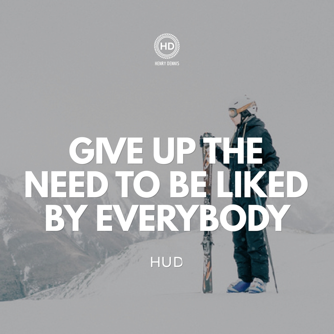 Welcome to Henry Dennis Blog: Give Up The Need To Be Liked By Everybody