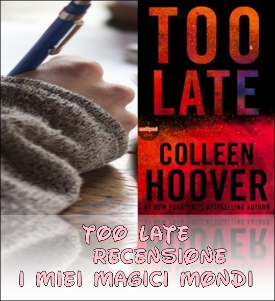 I miei magici mondi: Recensione: Too late di Colleen Hoover