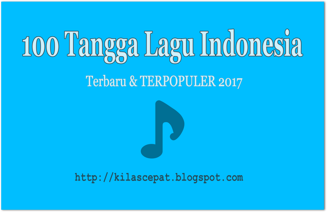 100 Tangga Lagu Indonesia Terbaru Terbaik Mei 2017 - Kilas Cepat