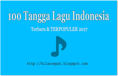 100 Tangga Lagu Indonesia Terbaru Terbaik Mei 2017 - Kilas Cepat