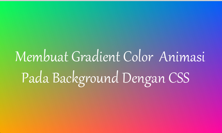 Membuat Gradient Color Animasi Pada Backround Dengan Css Xomlic