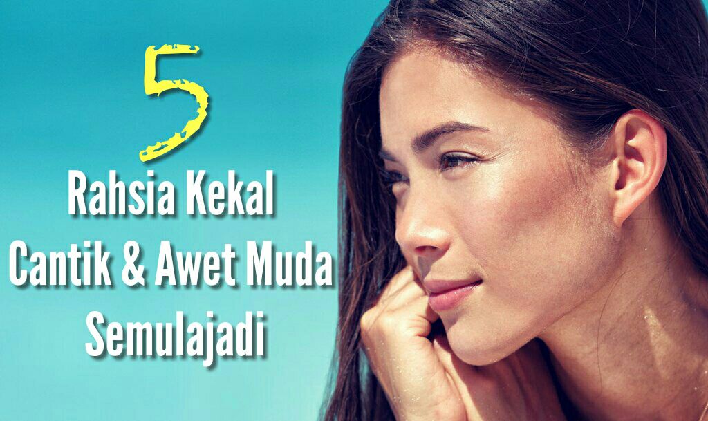 5 Rahsia untuk Kekal Cantik dan Awet Muda secara Semulajadi - Serimuslimah Sihat