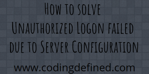 How to solve Unauthorized Logon failed due to Server Configuration - Coding Defined