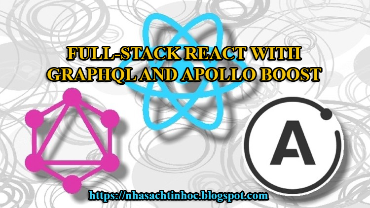 Chia Sẻ Khóa Học Full-Stack React with GraphQL and Apollo Boost [Khóa 9867 A] | Nhà Sách Tin Học