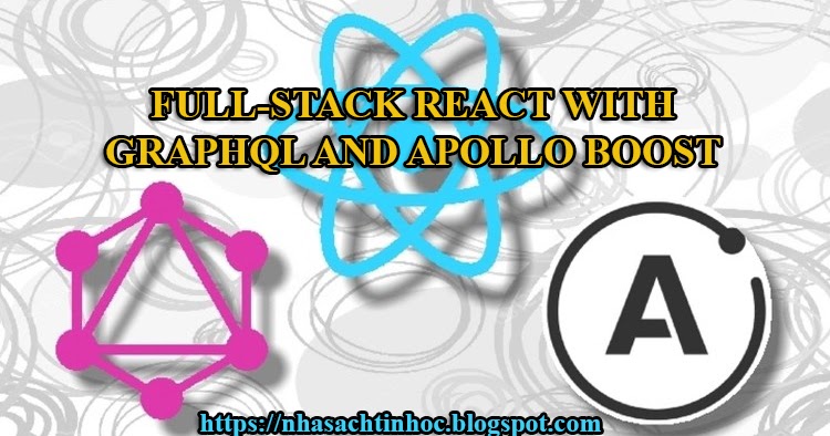 Chia Sẻ Khóa Học Full-Stack React with GraphQL and Apollo Boost [Khóa 9867 A] | Nhà Sách Tin Học