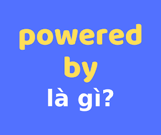 Powered by là gì? Ý nghĩa của powered by - Dịch Nghĩa Online