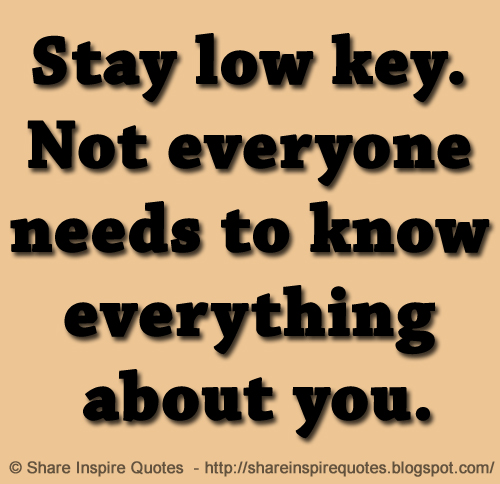 Stay low key. Not everyone needs to know everything about you. | Share ...