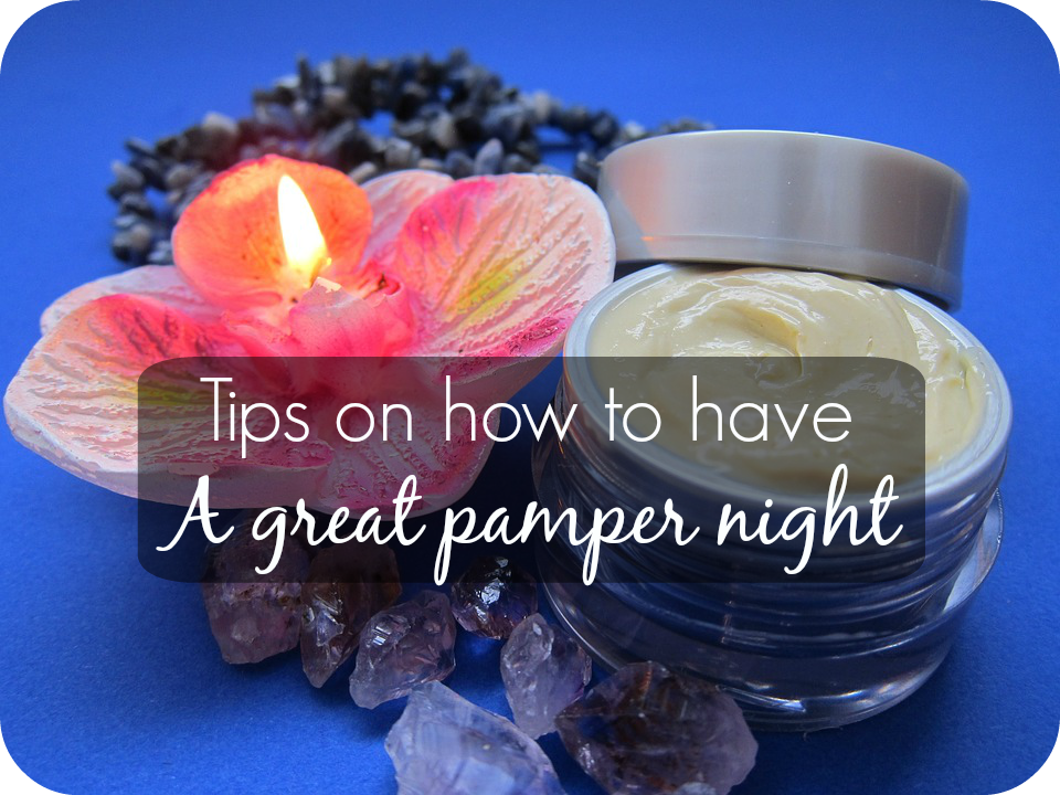 Top tips on how to have a great pampering night