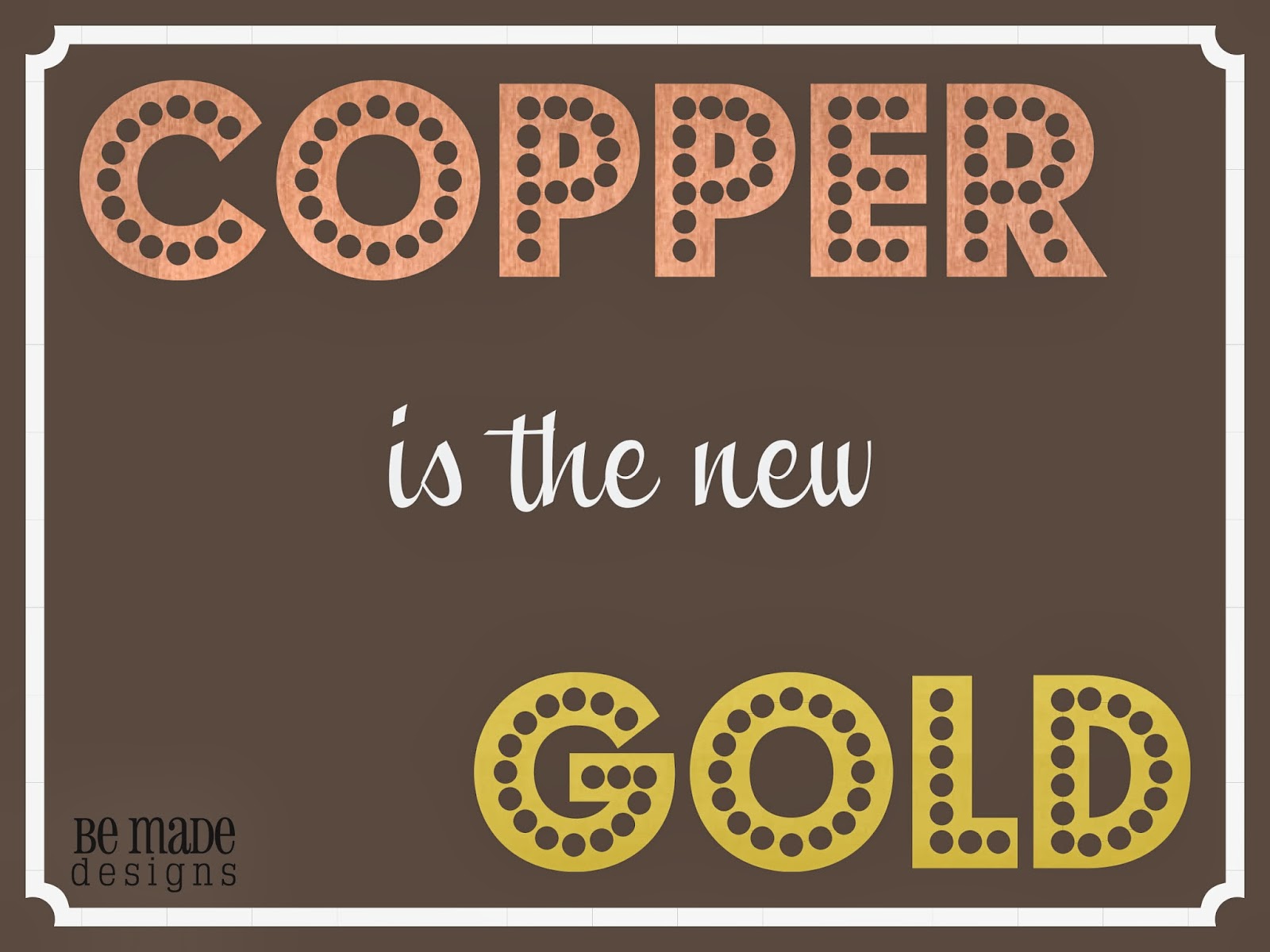 BE MADE: Copper is the New Gold!