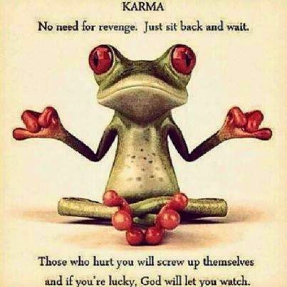 KARMA No need for revenge. Just sit back and wait. Those who hurt your ...
