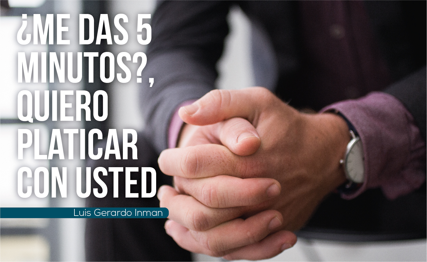 Opinar para construi: ¿Me das 5 minutos?, Quiero Platicar con usted