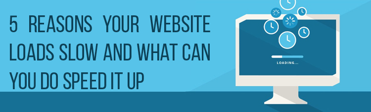 5 reasons why your website loads slow and what can you do speed it up?????