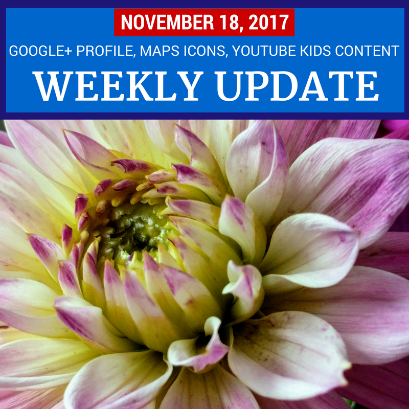 Weekly Update - November 18, 2017: Google+ Profiles, Google Maps Icons ...