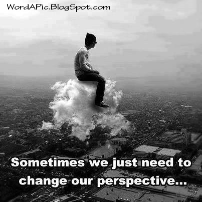 Pics With Words: Sometimes we just need to change Perspective!