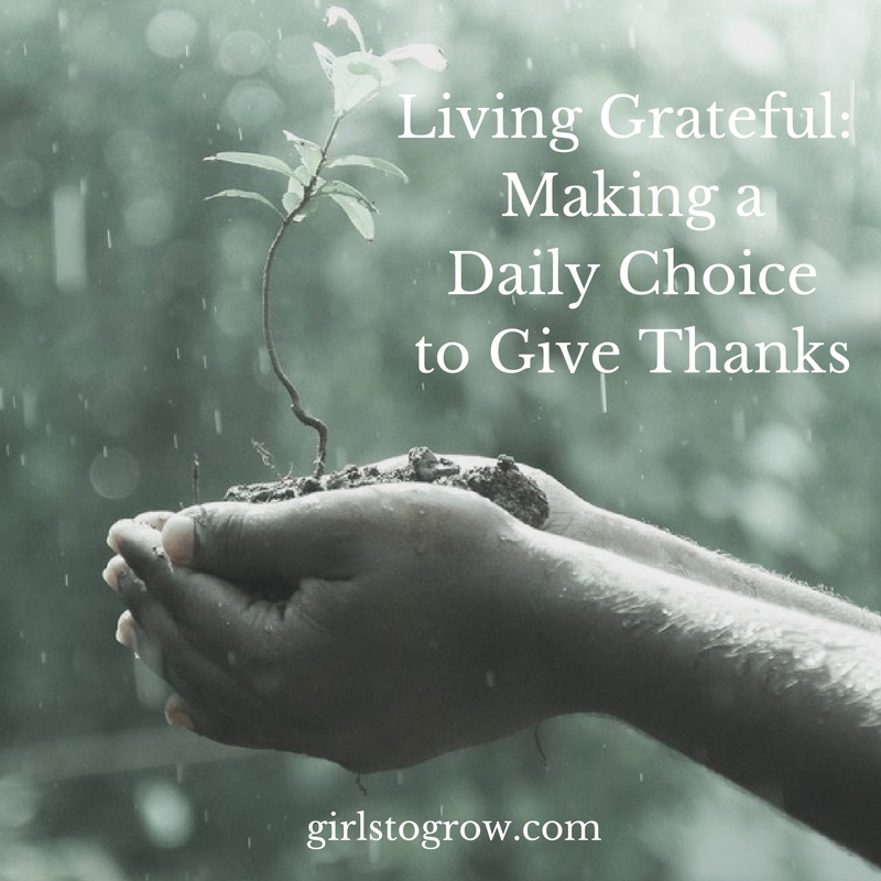 Living Grateful: Making a Daily Choice to Give Thanks - Girls To Grow