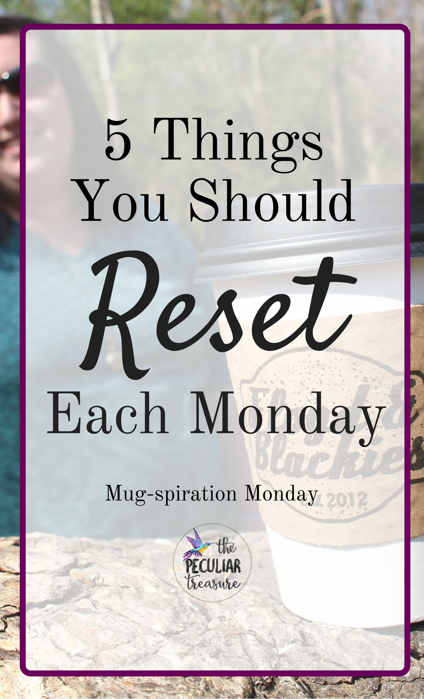 The Peculiar Treasure: 5 Things You Should Reset Each Monday