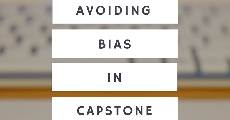Avoiding Bias in Capstone Writing