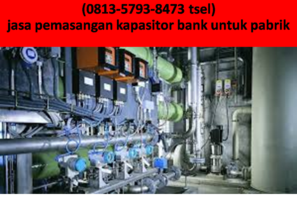 (0813-5793-8473 tsel) pemasangan kapasitor bank untuk industri dan pabrik