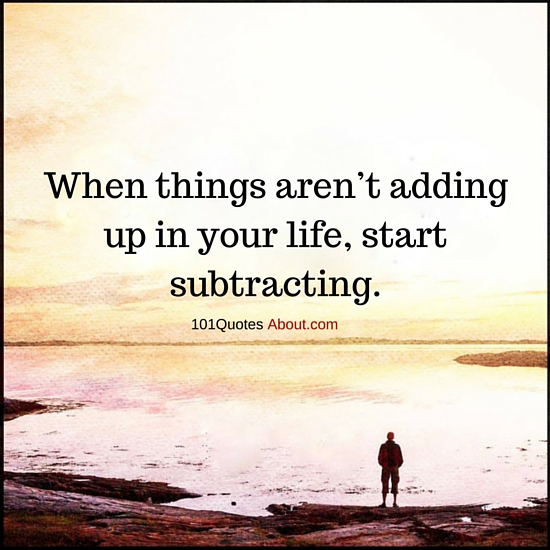 When things aren’t adding up in your life, start subtracting - Life ...