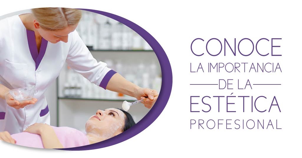 CONOCE LA IMPORTANCIA DE LA ESTÉTICA PROFESIONAL
