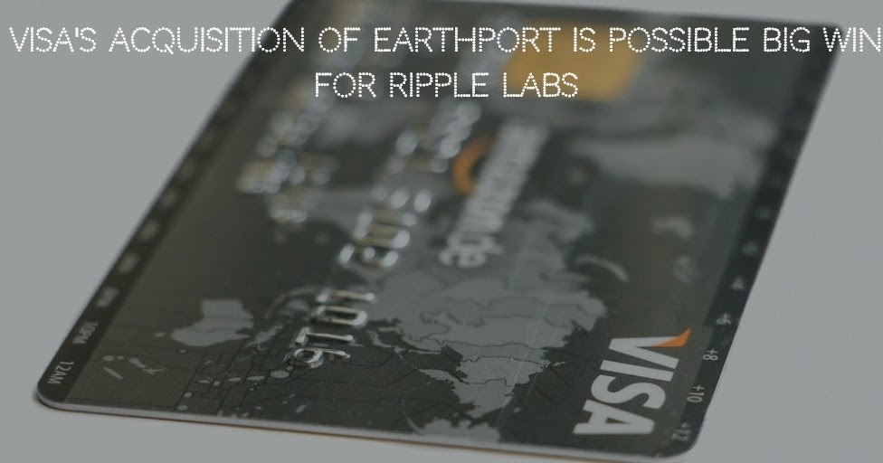 Visa's Acquisition of Earthport is Possible Big Win for Ripple Labs